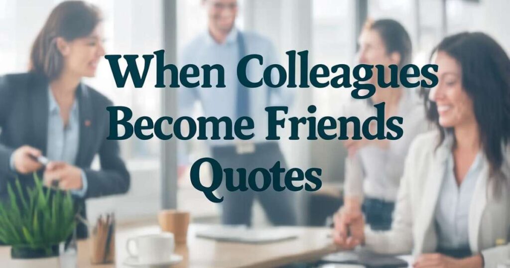 235+ Funny & Heartwarming Work Friends Quotes For Colleagues